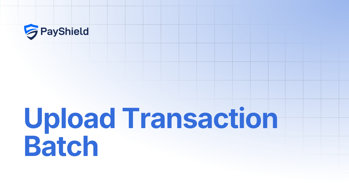 Upload Transaction Batch | PayShield - TxFind | PayShield Documentation